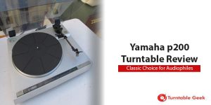 Yamaha p200 Turntable Review | Classic Choice for Audiophiles – Turntable Geek
